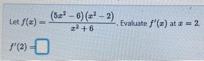 Solved Let f(x)=x2+6(5x2−6)(x2−2), Evaluate f′(x) at x=2 | Chegg.com