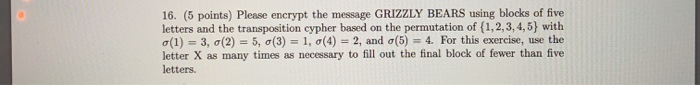 Solved 16. (5 points) Please encrypt the message GRIZZLY | Chegg.com
