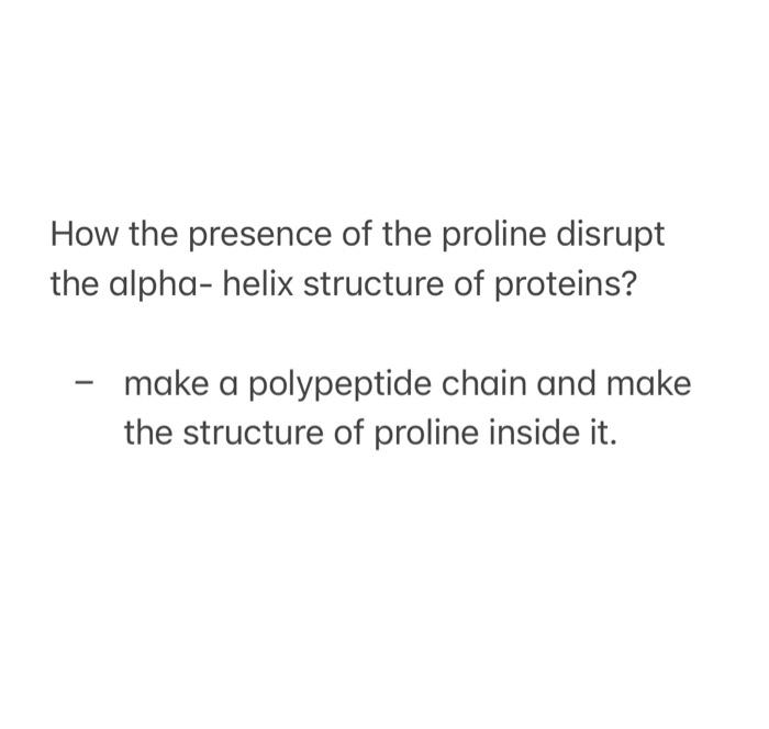 Solved How the presence of the proline disrupt the | Chegg.com