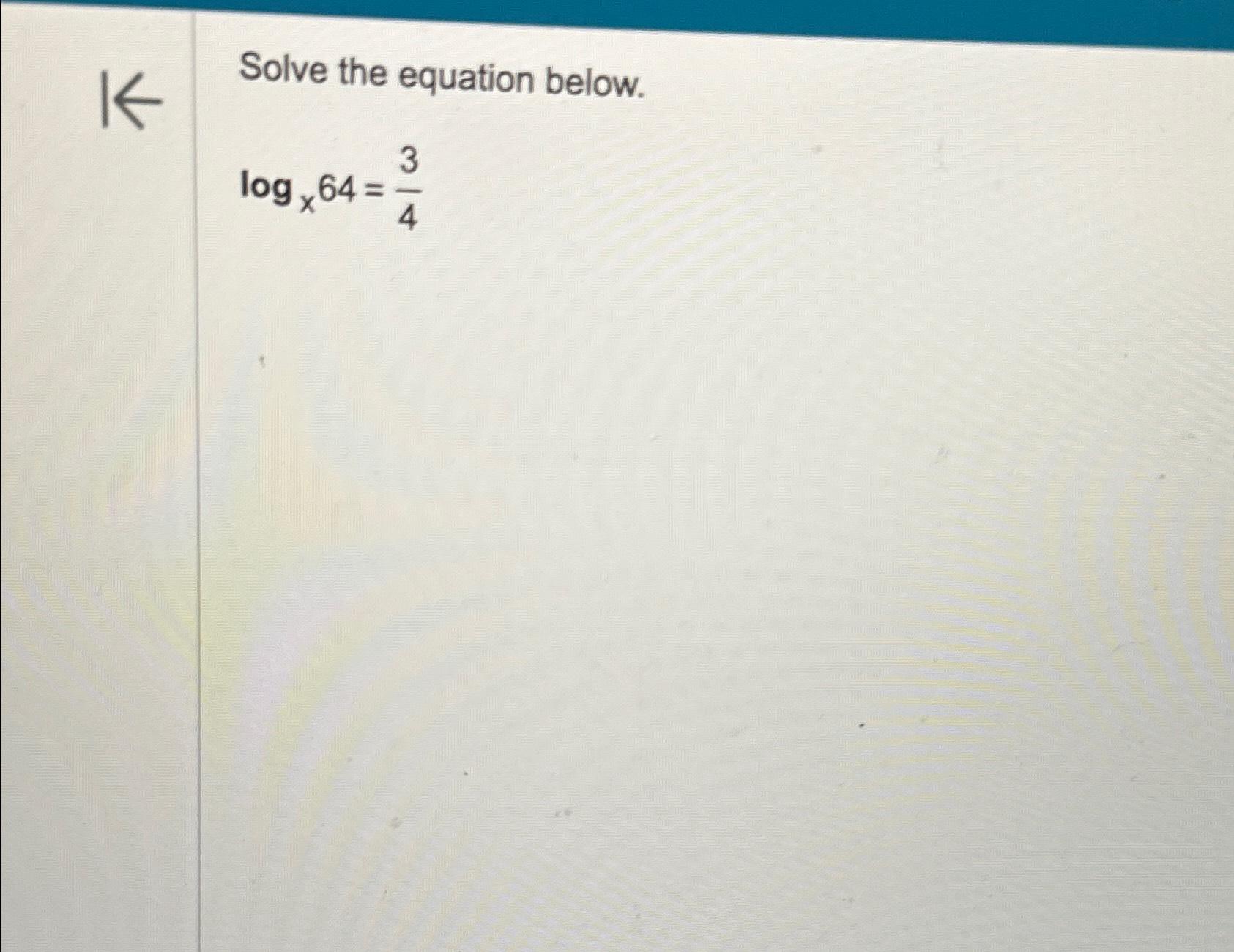 Solved Solve The Equation Below logx64 34 Chegg