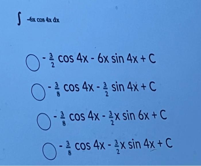 Solved S -6x cos 4x dx cos 4x - 6x sin 4x + C 2 cos 4x - 3/4 | Chegg.com