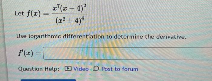 Solved Let f(x)=(x2+4)4x7(x−4)2 Use logarithmic | Chegg.com