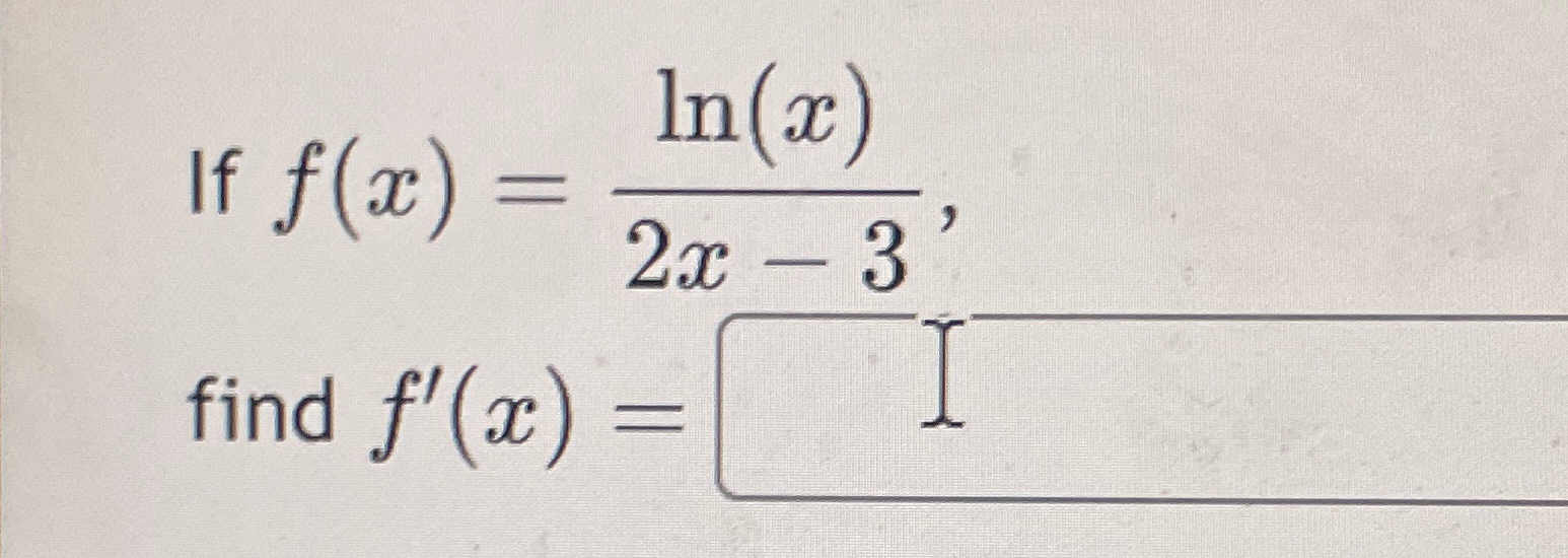 Solved If f(x)=ln(x)2x-3find f'(x)= | Chegg.com