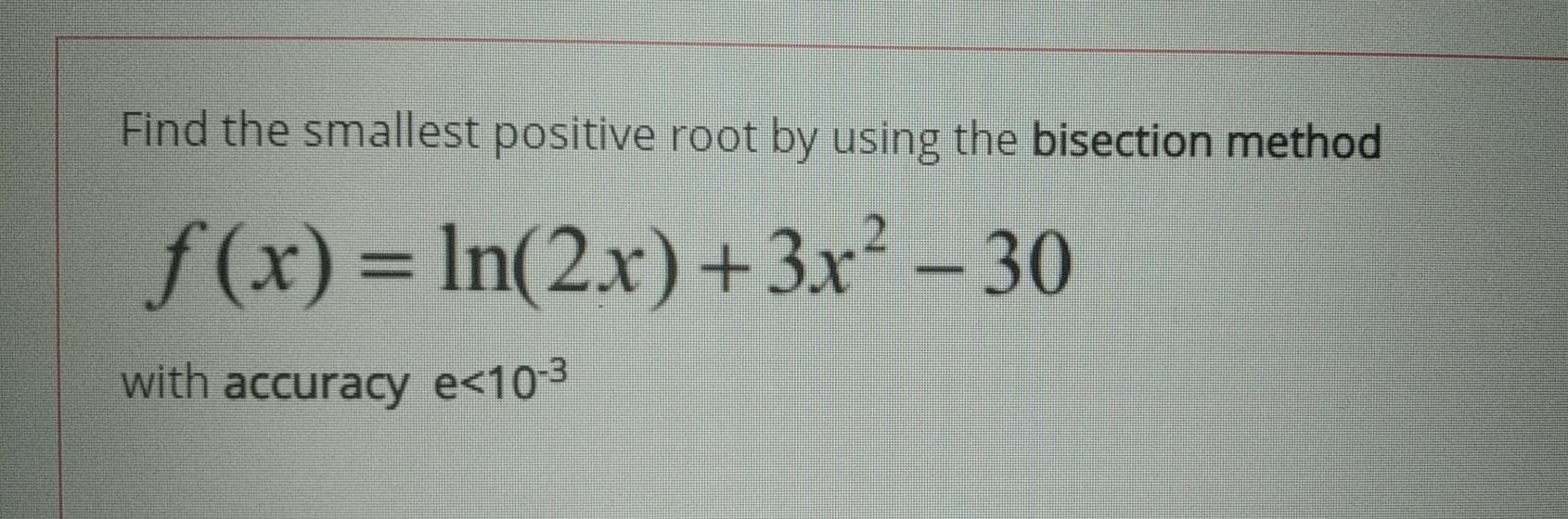Solved Find the smallest positive root by using the | Chegg.com