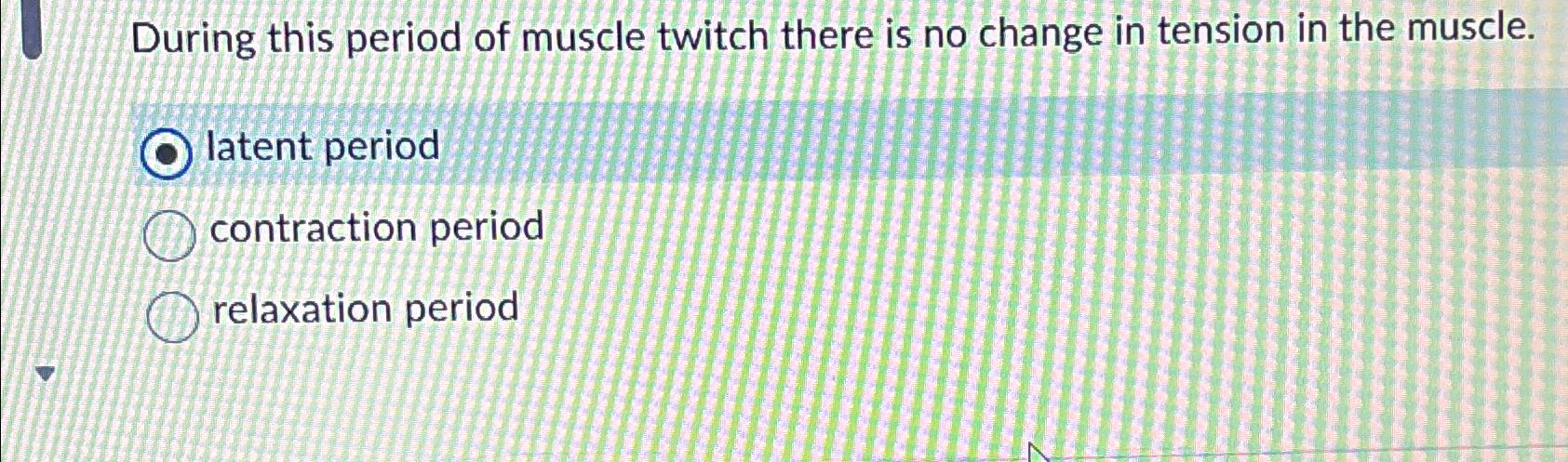 Solved During this period of muscle twitch there is no | Chegg.com