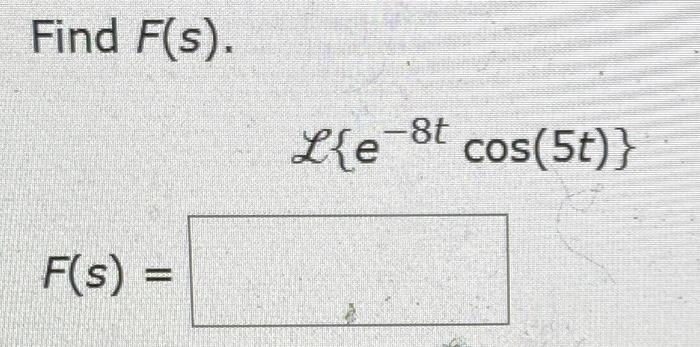 Solved Find F(s). F(s)=L{e−8tcos(5t)} | Chegg.com