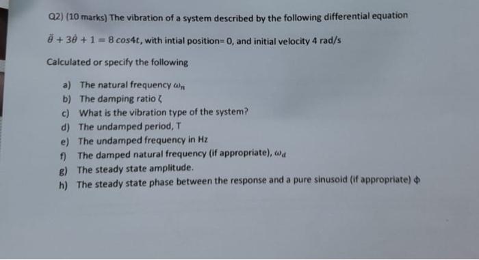 Solved Q2) (10 marks) The vibration of a system described by | Chegg.com