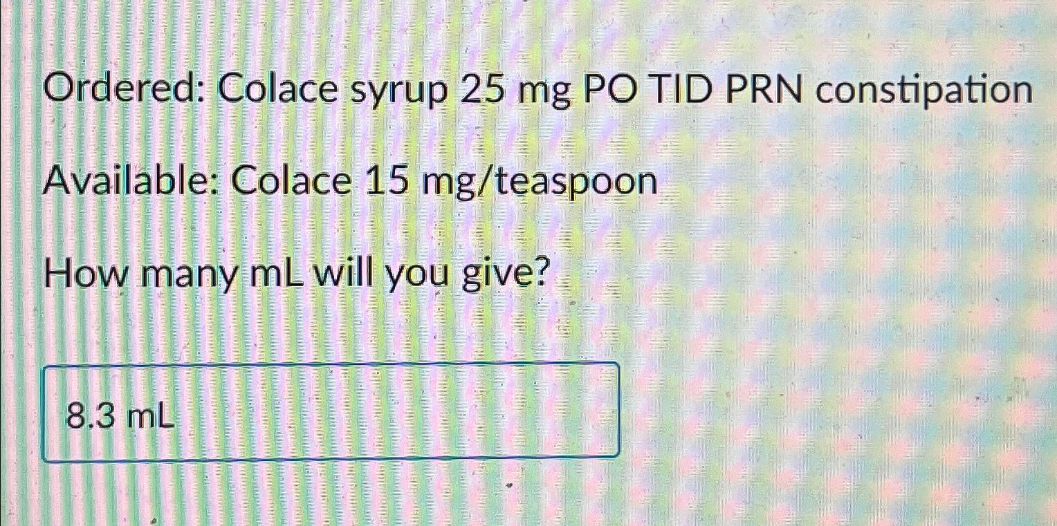 Solved Ordered: Colace syrup 25 ﻿mg PO TID PRN constipation | Chegg.com
