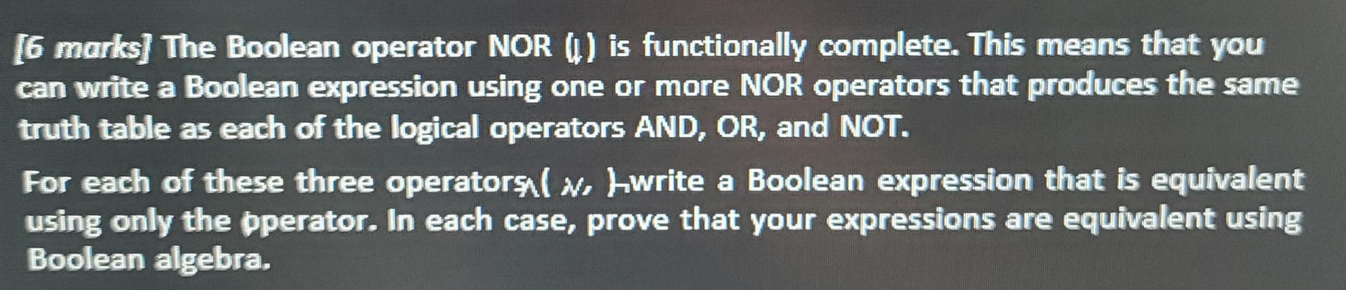 Solved [6 ﻿marks] ﻿The Boolean operator NOR (i) ﻿is | Chegg.com