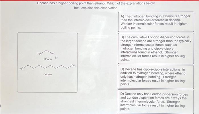 Solved Decane has a higher boiling point than ethanol. Which | Chegg.com