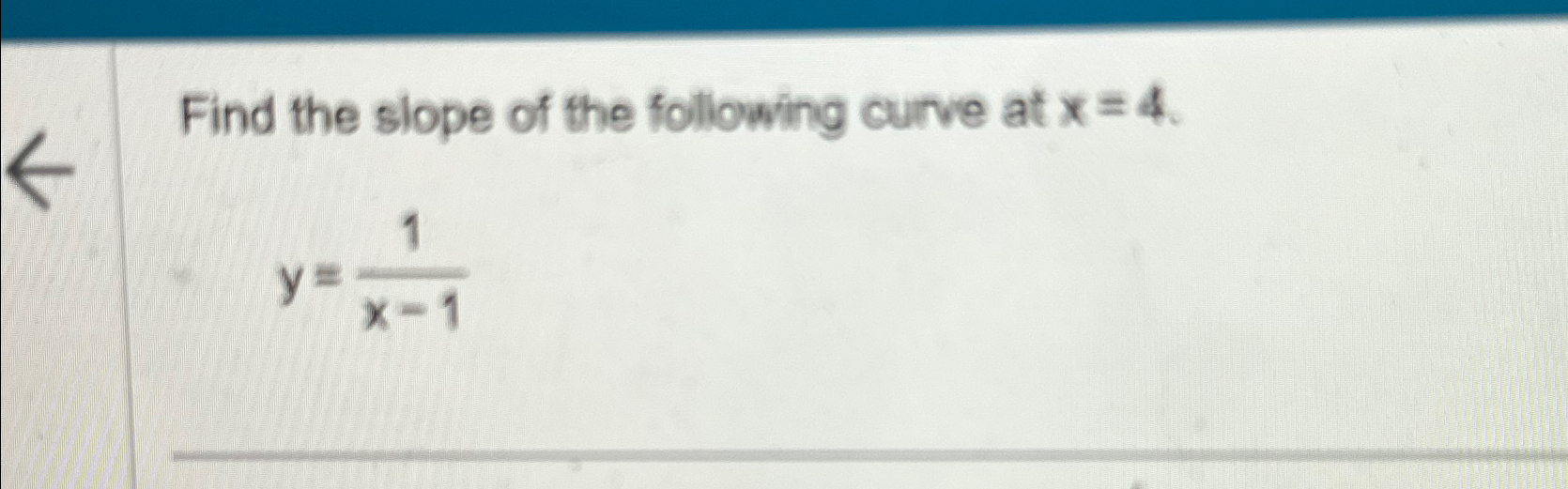 Solved Find the slope of the following curve at x=4.y=1x-1 | Chegg.com