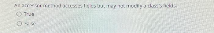 Solved a An accessor method accesses fields but may not | Chegg.com