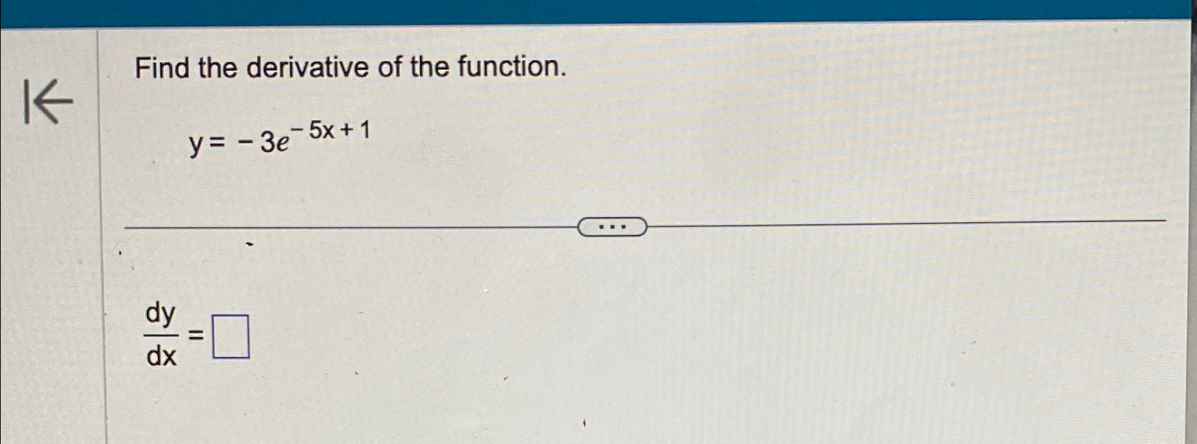 Solved Find the derivative of the function.y=-3e-5x+1dydx= | Chegg.com