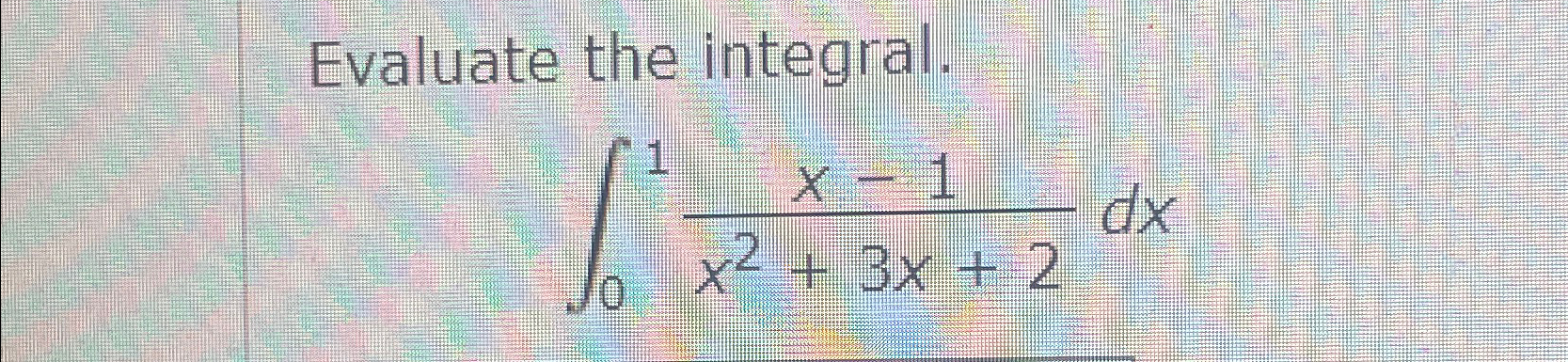 Solved Evaluate the integral.∫01x-1x2+3x+2dx | Chegg.com