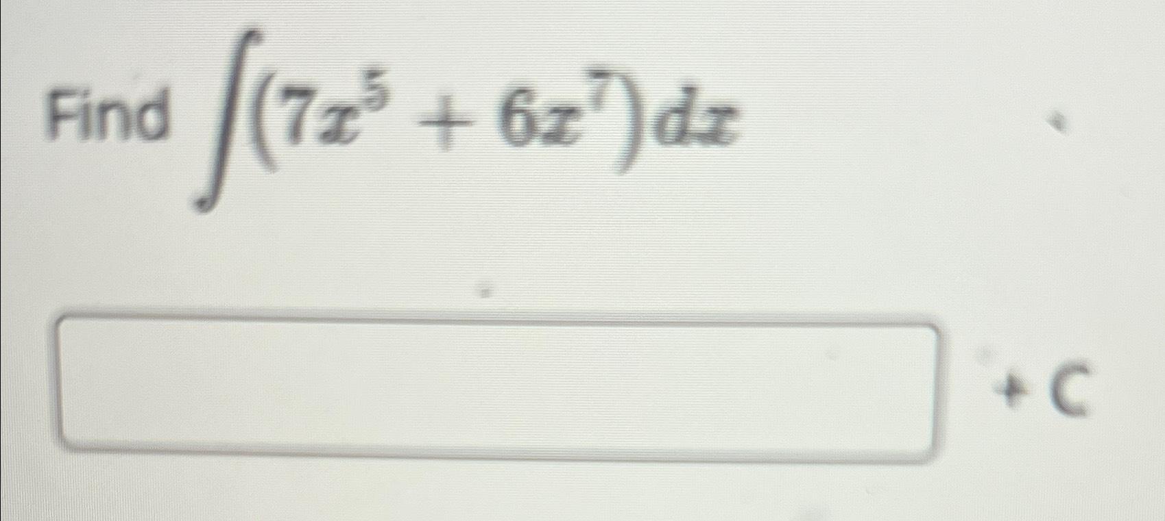 Solved Find ∫﻿﻿(7x5+6x7)dx | Chegg.com