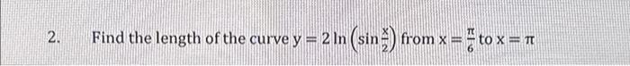 Solved 2. Find the length of the curve y=2ln(sin2x) from | Chegg.com