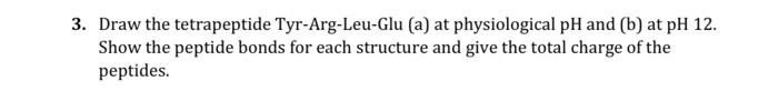 Solved 3. Draw the tetrapeptide Tyr-Arg-Leu-Glu (a) at | Chegg.com