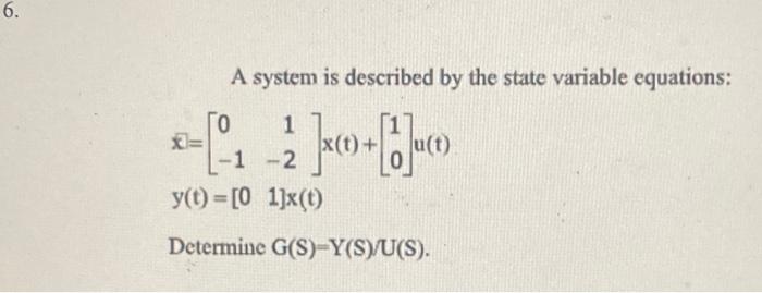 Solved 6. A system is described by the state variable | Chegg.com