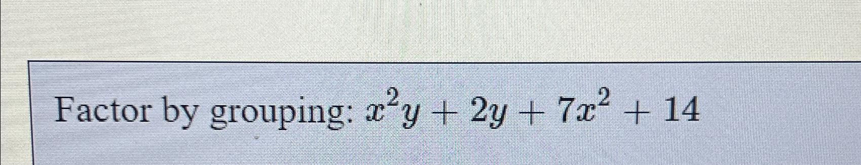 Solved Factor by grouping: x2y+2y+7x2+14 | Chegg.com