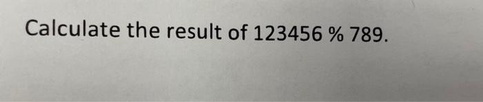 Solved Calculate the result of 123456%789. | Chegg.com
