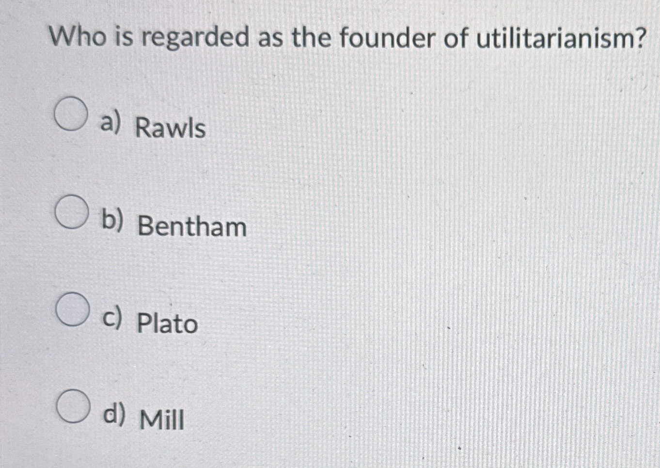 Solved Who is regarded as the founder of utilitarianism?a) | Chegg.com