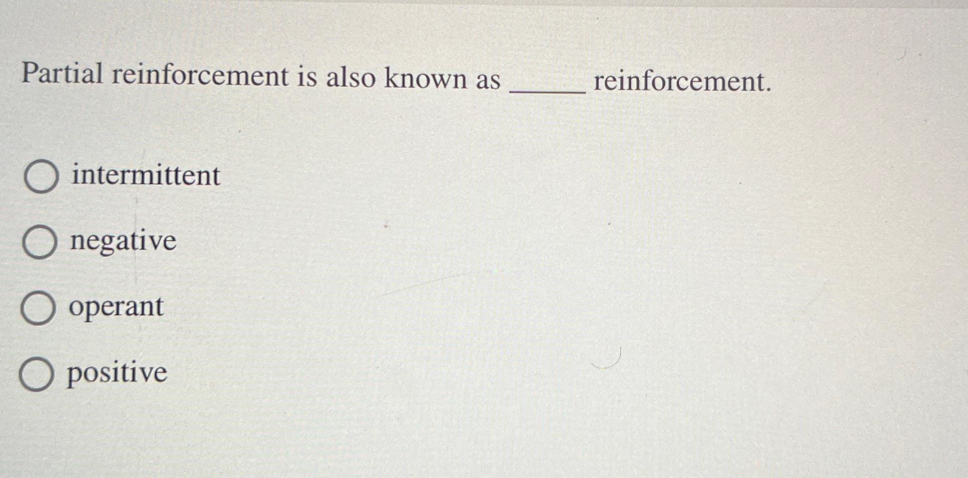Solved Partial reinforcement is also known as | Chegg.com