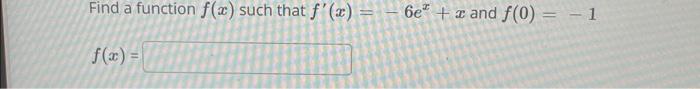 Solved Find a function f(x) such that f′(x)=−6ex+x and | Chegg.com