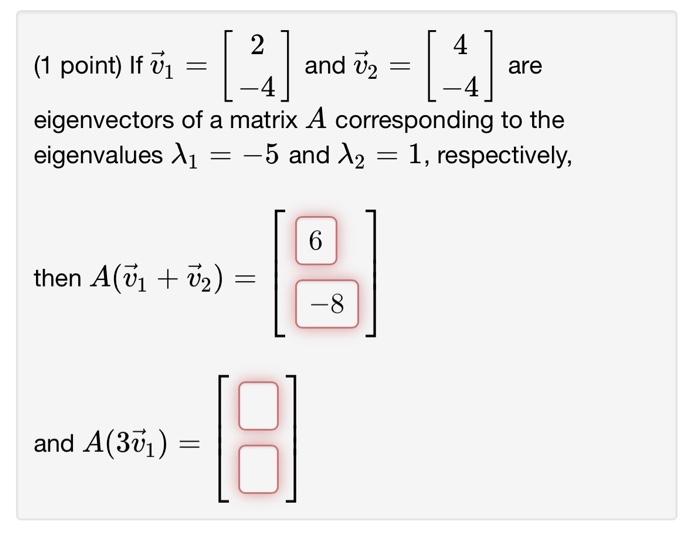 Solved (1 point) If v1=[2−4] and v2=[4−4] are eigenvectors | Chegg.com