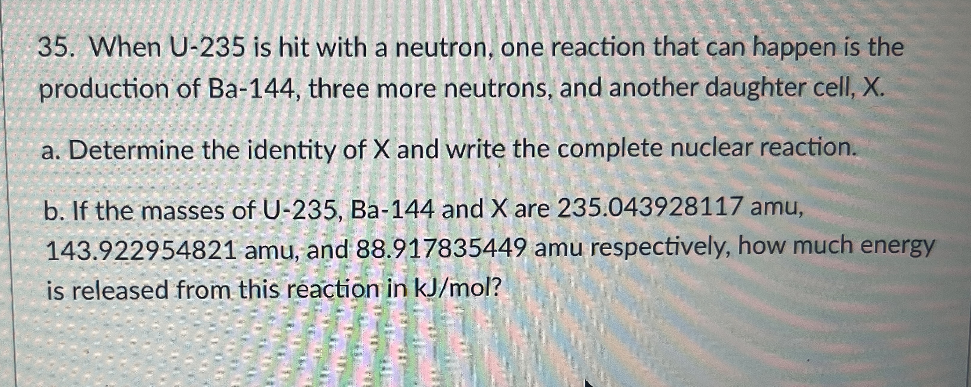 Solved When U-235 ﻿is hit with a neutron, one reaction that | Chegg.com