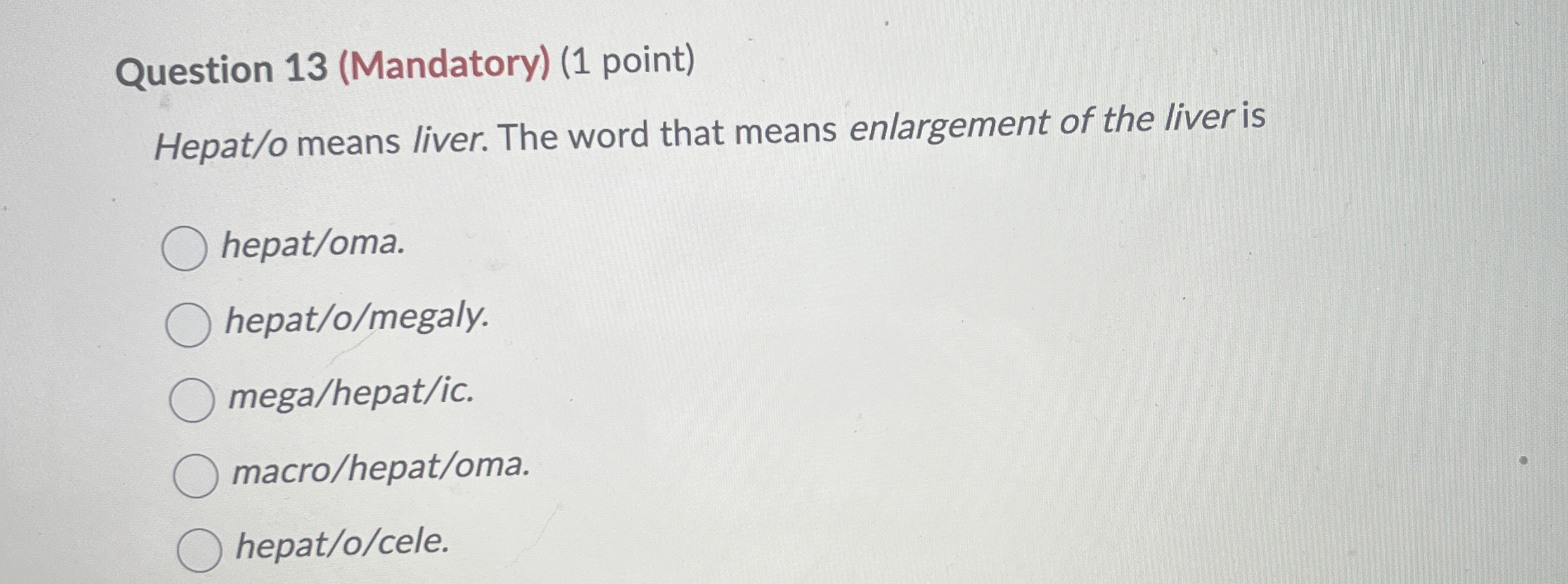 Solved Question 13 (Mandatory) (1 ﻿point)Hepat/o means | Chegg.com