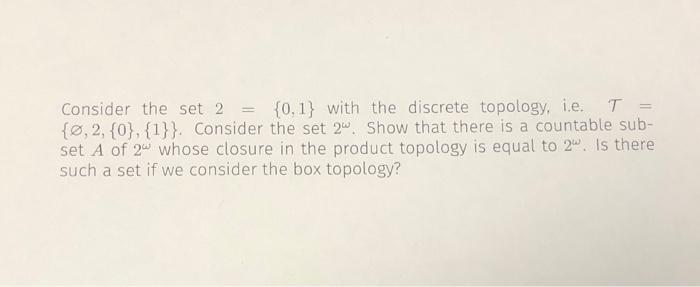 Solved Consider the set 2={0,1} with the discrete topology, | Chegg.com