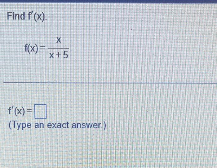 Solved Find f′(x) f(x)=x+5x f′(x)= (Type an exact answer.) | Chegg.com