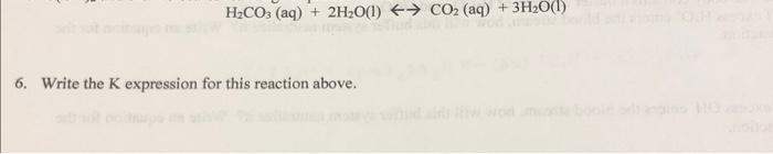 Solved H2CO3(aq)+2H2O(l)←→CO2(aq)+3H2O(l) 6. Write the K | Chegg.com