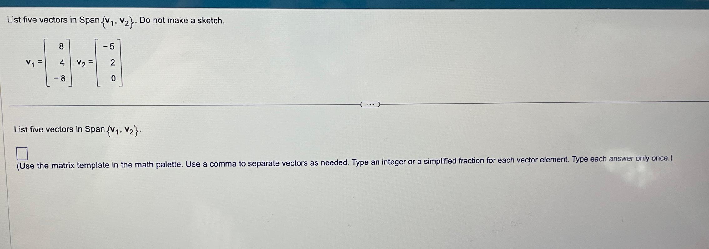 Solved List five vectors in Span {v1,v2}. ﻿Do not make a | Chegg.com