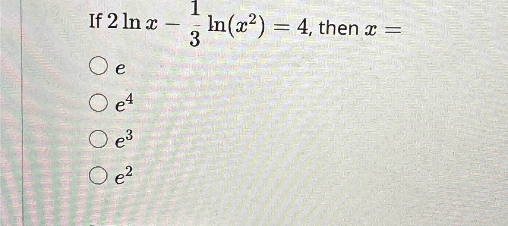 Solved If 2lnx-13ln(x2)=4, ﻿then x=ee4e3e2 | Chegg.com