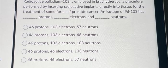 Solved Radioactive palladium-103 is employed in | Chegg.com