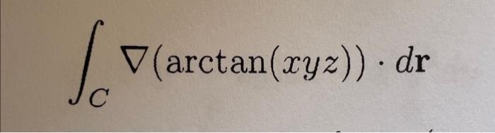 Solved ∫C∇(arctan(xyz))⋅dr | Chegg.com
