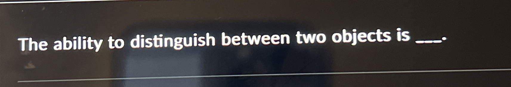 Solved The ability to distinguish between two objects is | Chegg.com