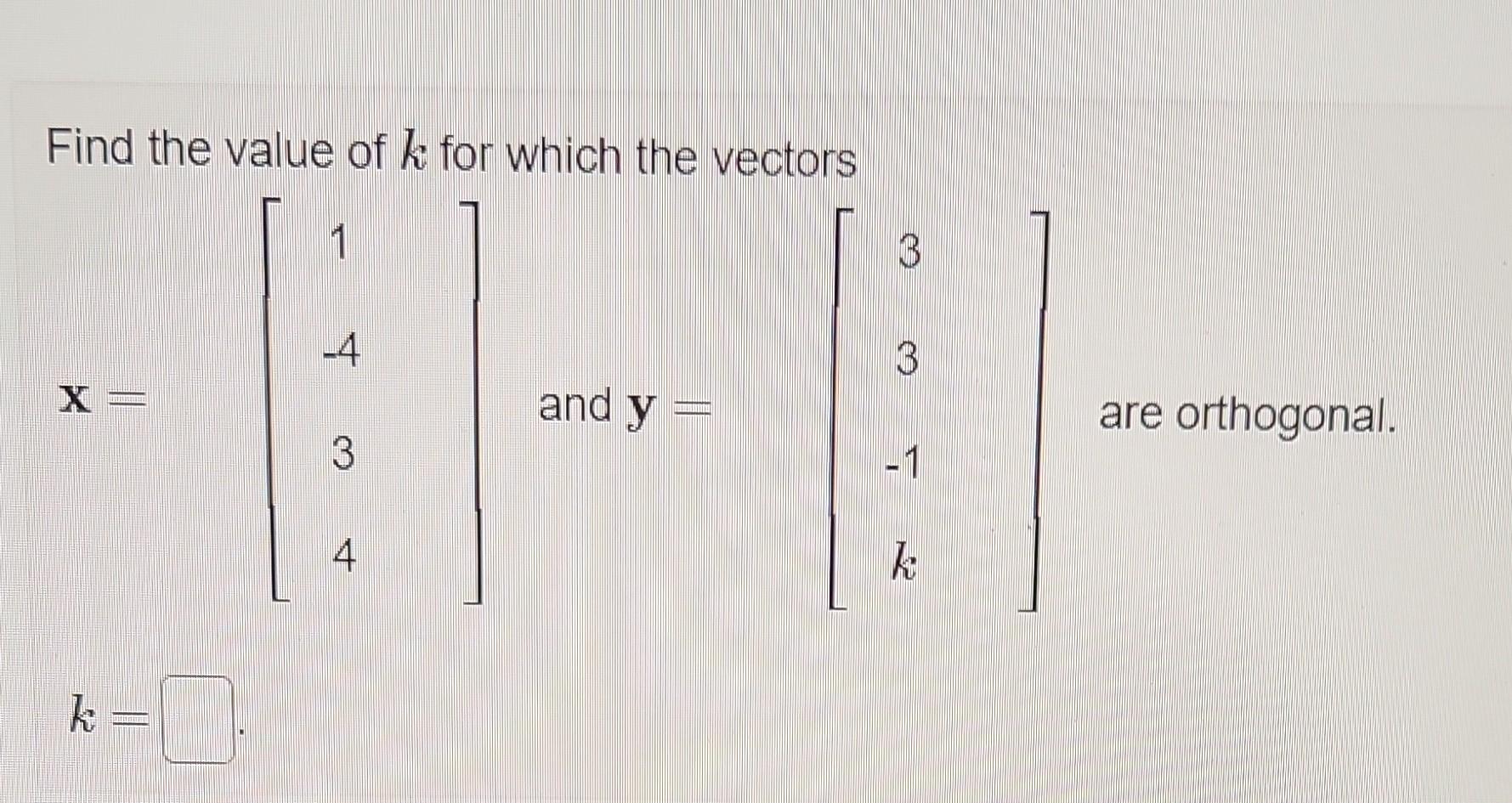 Solved Find the value of k for which the vectors x=⎣⎡1−434⎦⎤ | Chegg.com