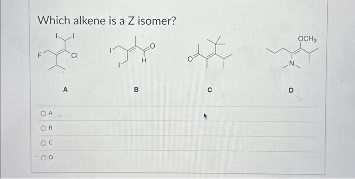 Solved Which alkene is a Z isomer? A B c D A B c D | Chegg.com