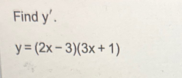 Solved Find y'.y=(2x-3)(3x+1) | Chegg.com
