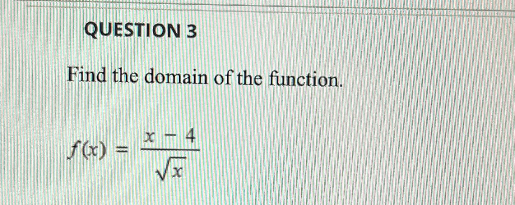 Solved QUESTION 3Find the domain of the function.f(x)=x-4x2 | Chegg.com