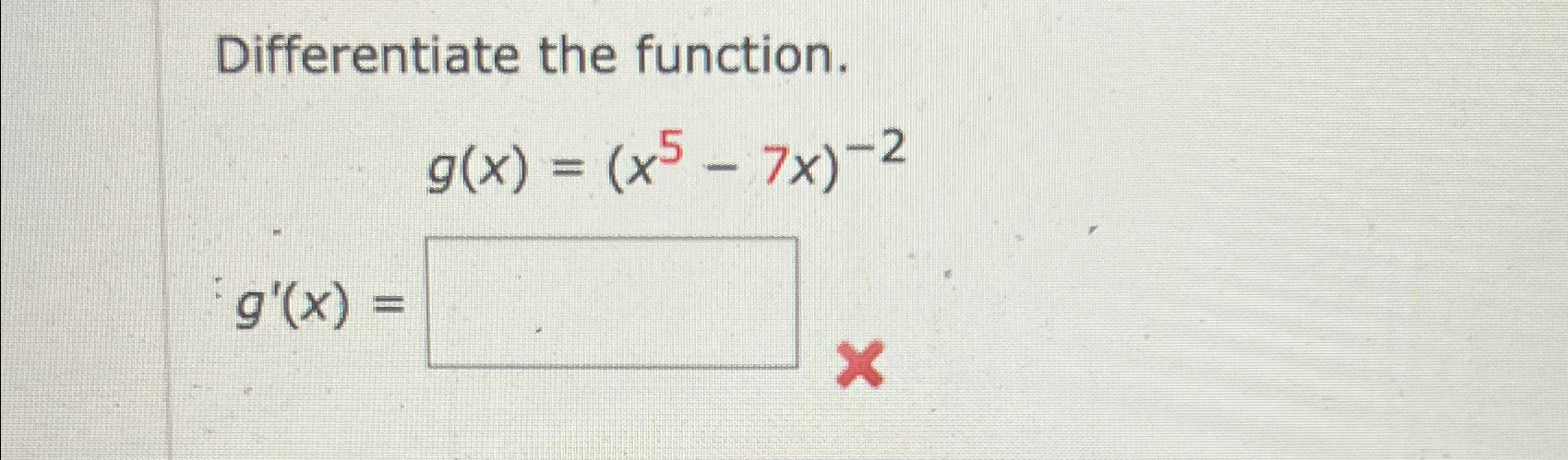 Solved Differentiate the function.g(x)=(x5-7x)-2 | Chegg.com