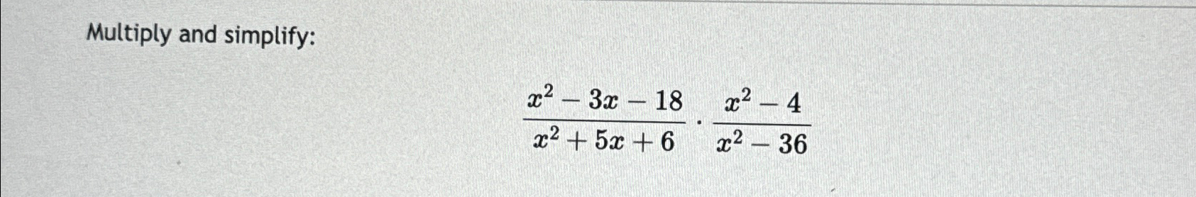 Solved Multiply and simplify:x2-3x-18x2+5x+6*x2-4x2-36 | Chegg.com