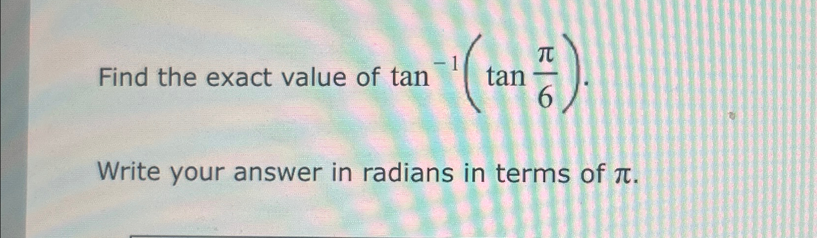 Solved Find the exact value of tan-1(tan(π6)).Write your | Chegg.com
