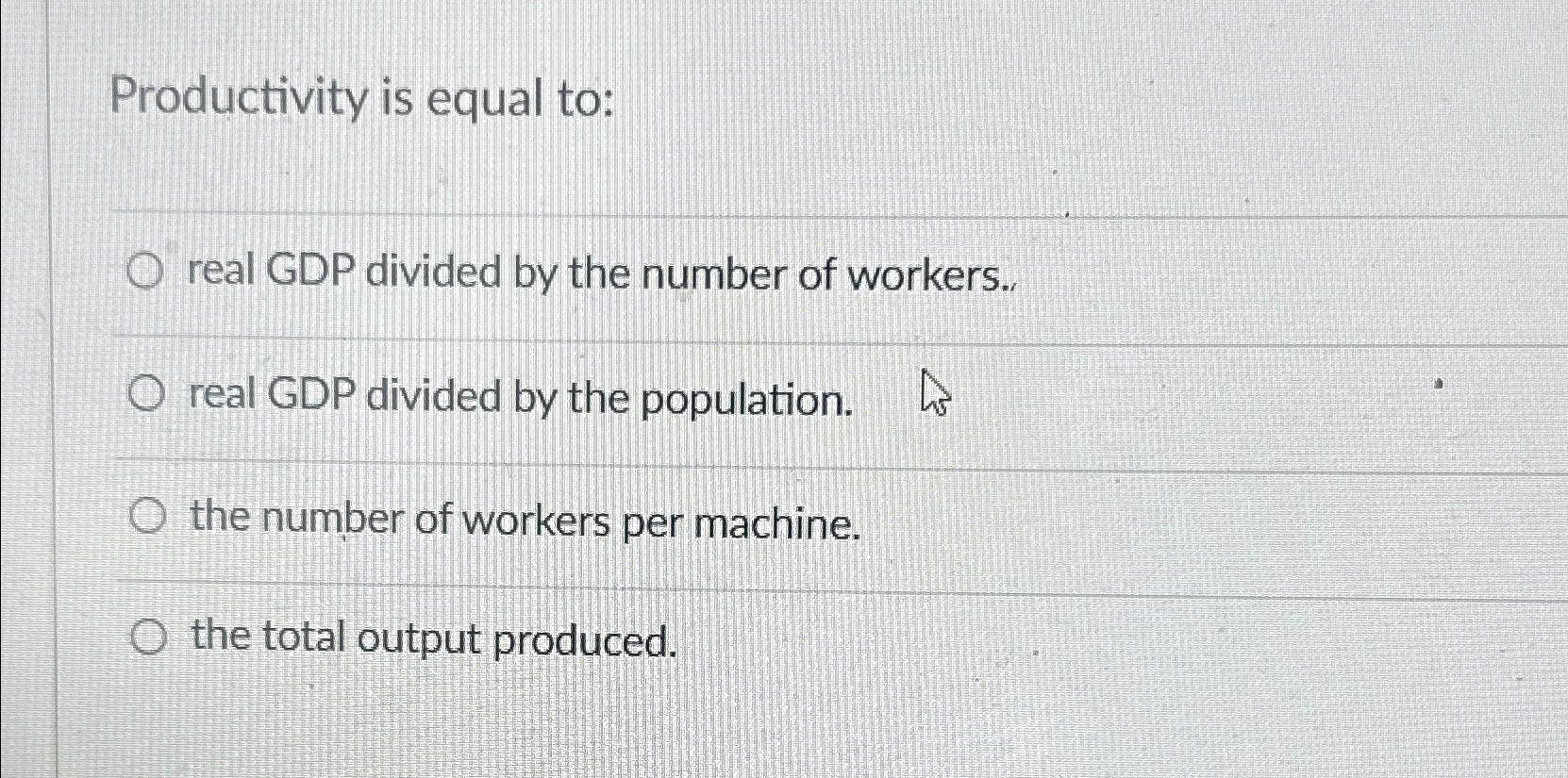 Solved Productivity is equal to:real GDP divided by the | Chegg.com