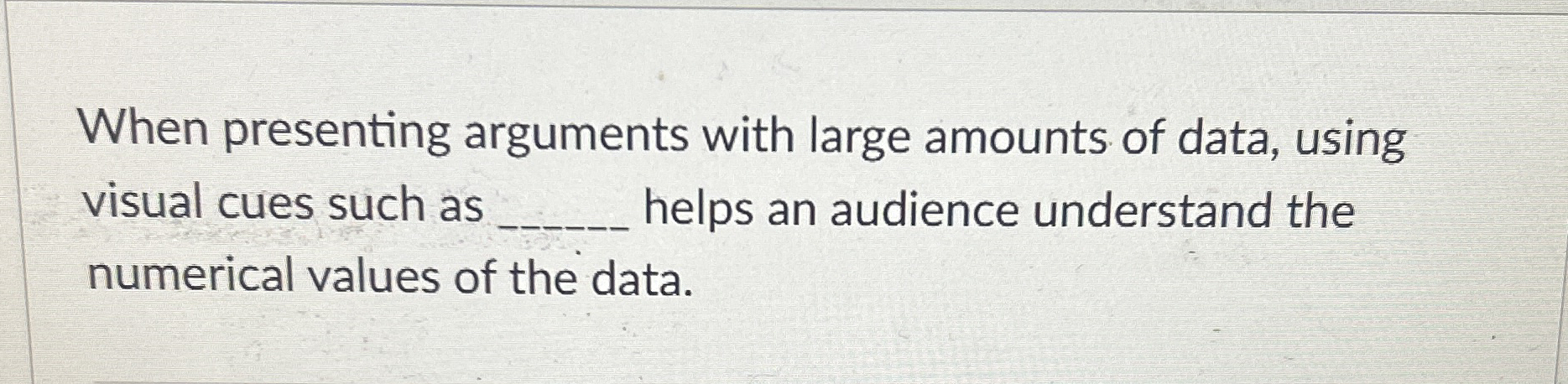 Solved When presenting arguments with large amounts of data, | Chegg.com