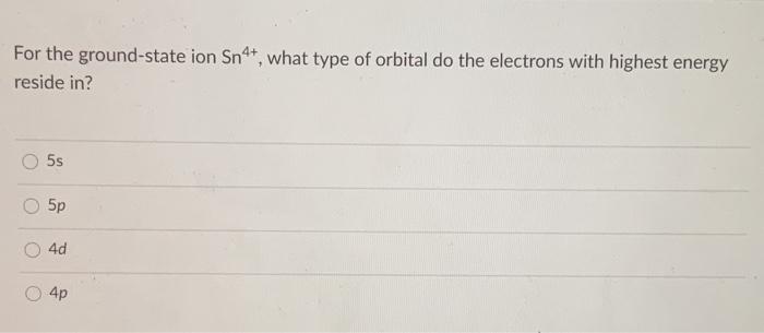 Solved For the ground-state ion Sn4+, what type of orbital | Chegg.com