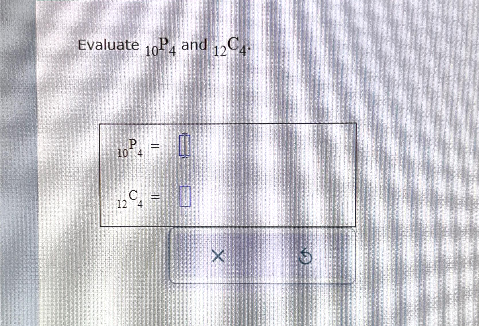 Solved Evaluate ?10P4 ﻿and ?12C4.?10P4= ?12C4= | Chegg.com