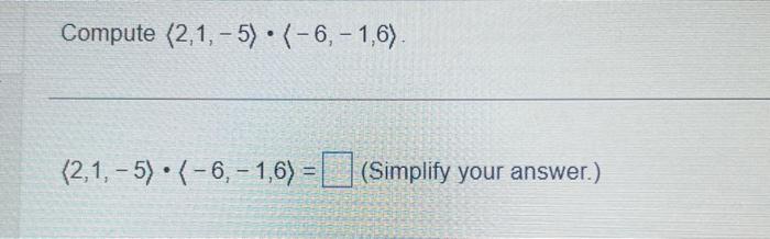 Solved Compute 2,1,−5 ⋅ −6,−1,6 . 2,1,−5 ⋅ −6,−1,6 = | Chegg.com